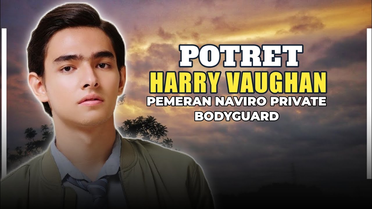 Potret Harry Vaughan | Pemeran Naviro di Series Pribate Bodyguard - YouTube