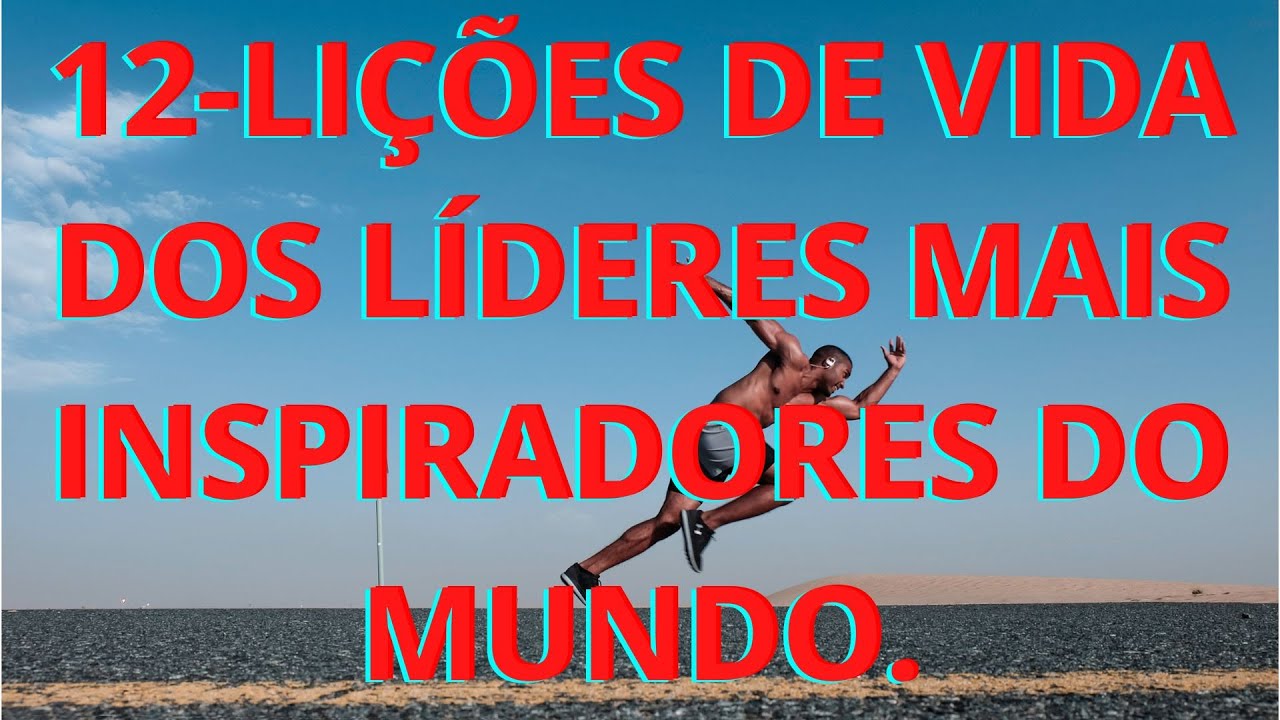 12-LIÇÕES DE VIDA DOS LÍDERES MAIS INSPIRADORES DO MUNDO. - YouTube