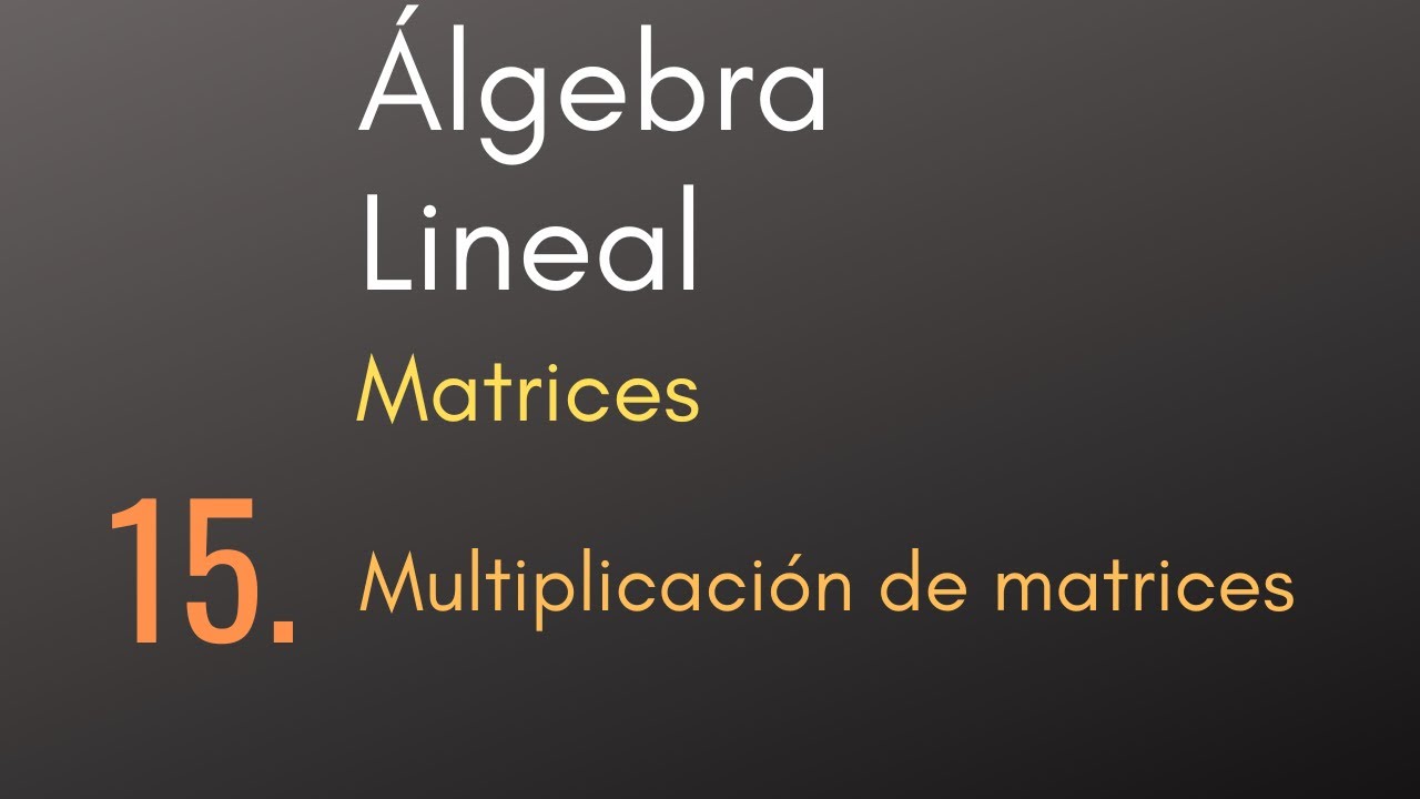 15 Álgebra Lineal - Matrices - Multiplicación de matrices - YouTube