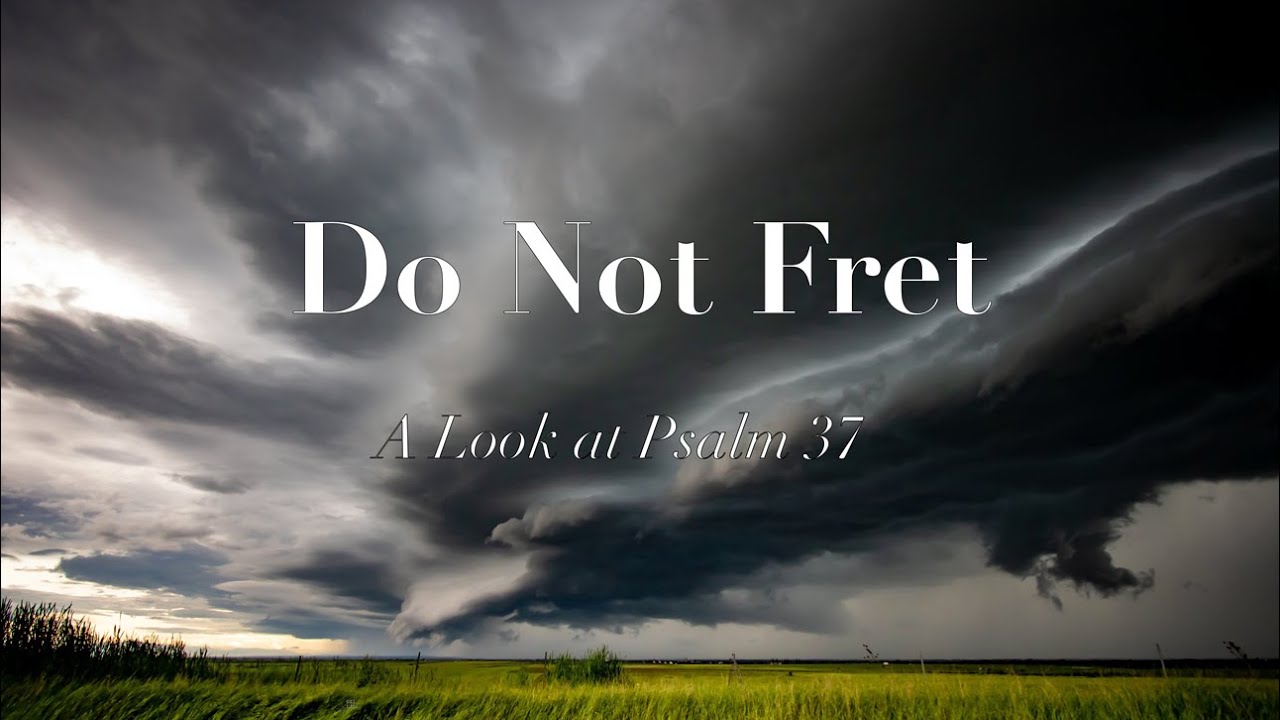 Do Not Fret A Look At Psalm 37 YouTube do-not-fret-a-look-at-psalm-37-youtube