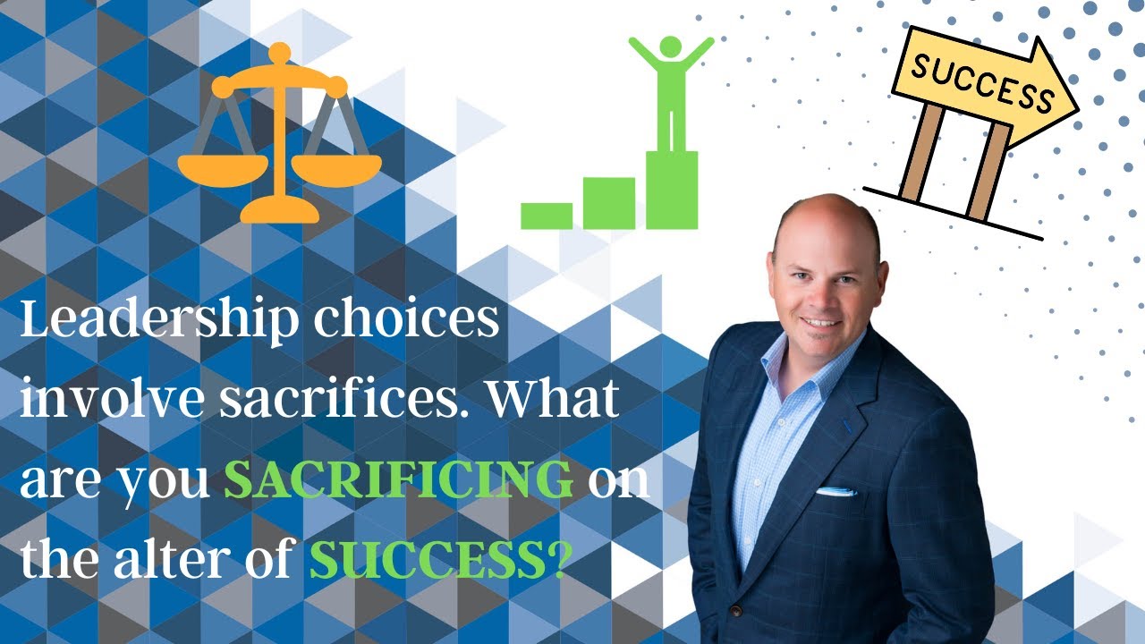 Leadership choices involve sacrifices. What are you sacrificing on the ...