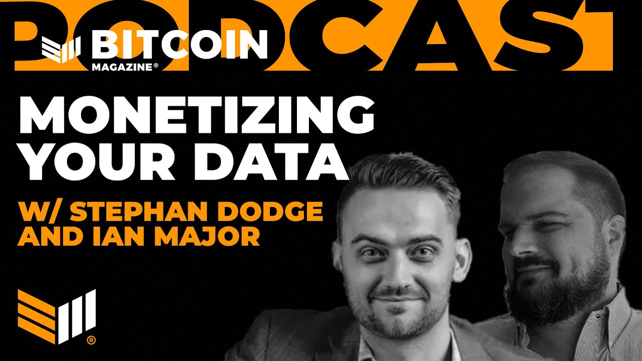 Monetizing your Data w/ Stephan Dodge and Ian Major - Bitcoin Magazine ...