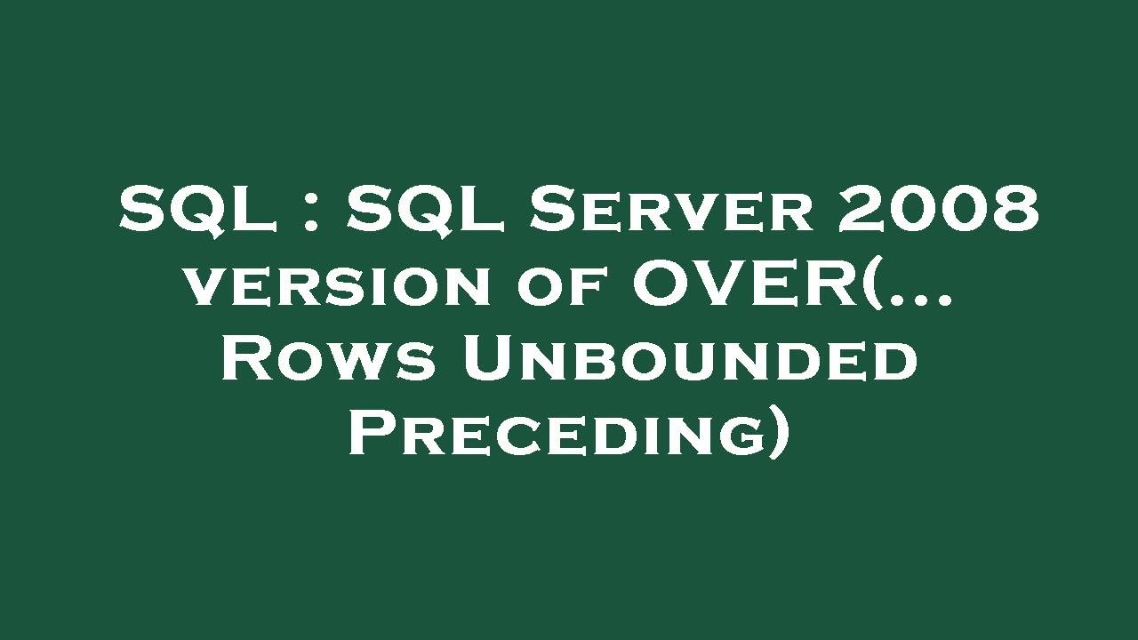 Sql Sql Server 2008 Version Of Over Rows Unbounded Preceding Youtube