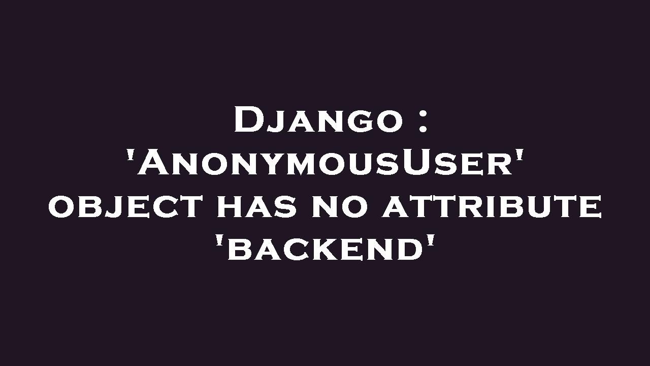 Django Anonymoususer Object Has No Attribute Backend Youtube 6331