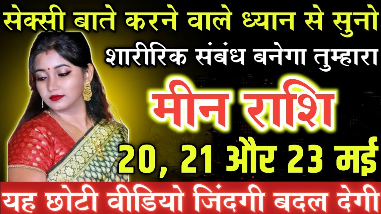 मीन राशि 20, 21 और 23 मई शारीरिक संबंध बनेगा तुम्हारा | Meen rashi ...