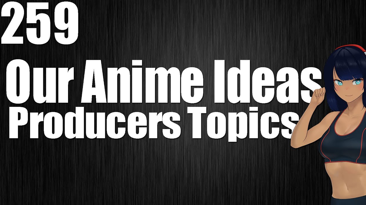 259 - Our Anime Ideas - YouTube