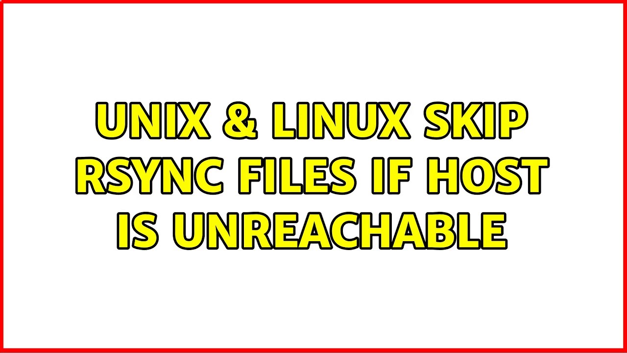 Unix And Linux Skip Rsync Files If Host Is Unreachable 3 Solutions Youtube