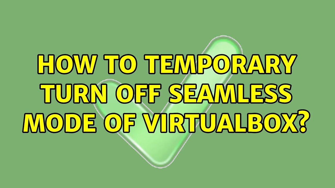 How To Temporary Turn Off Seamless Mode Of VirtualBox 3 Solutions how-to-temporary-turn-off-seamless-mode-of-virtualbox-3-solutions