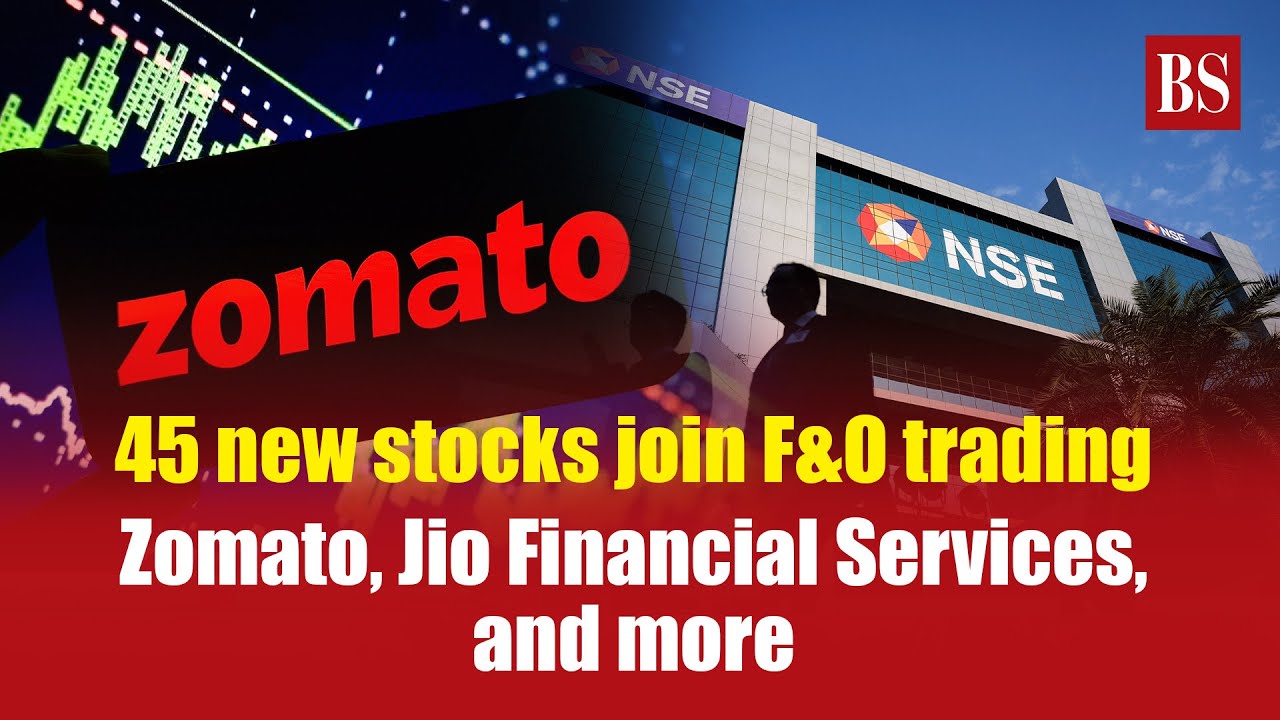 45 new stocks join F&O trading: Zomato, Jio Financial Services, and ...