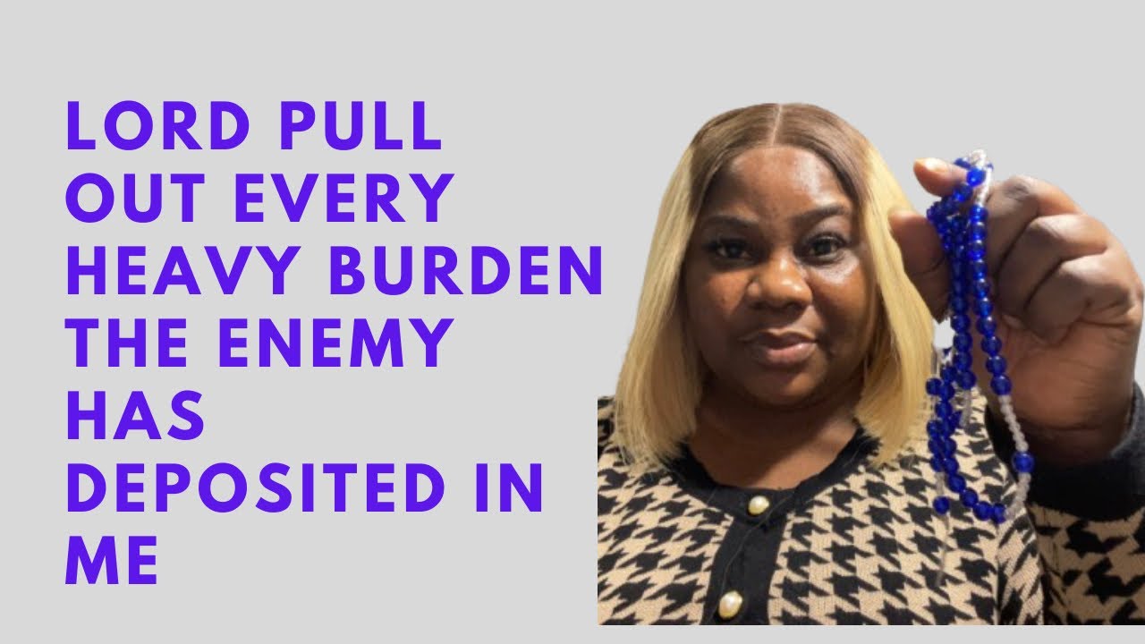 LORD PULL OUT EVERY HEAVY BURDEN THE ENEMY HAS DEPOSITED IN ME - YouTube