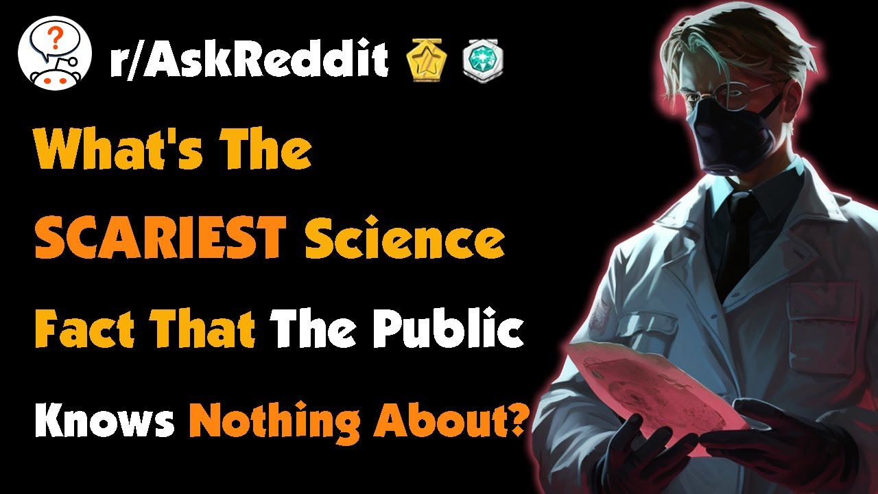 What's The Scariest Science Fact That The Public Knows Nothing About ...