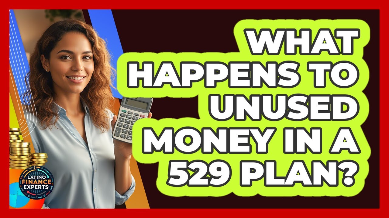 What Happens To Unused Money In A 529 Plan? - YouTube