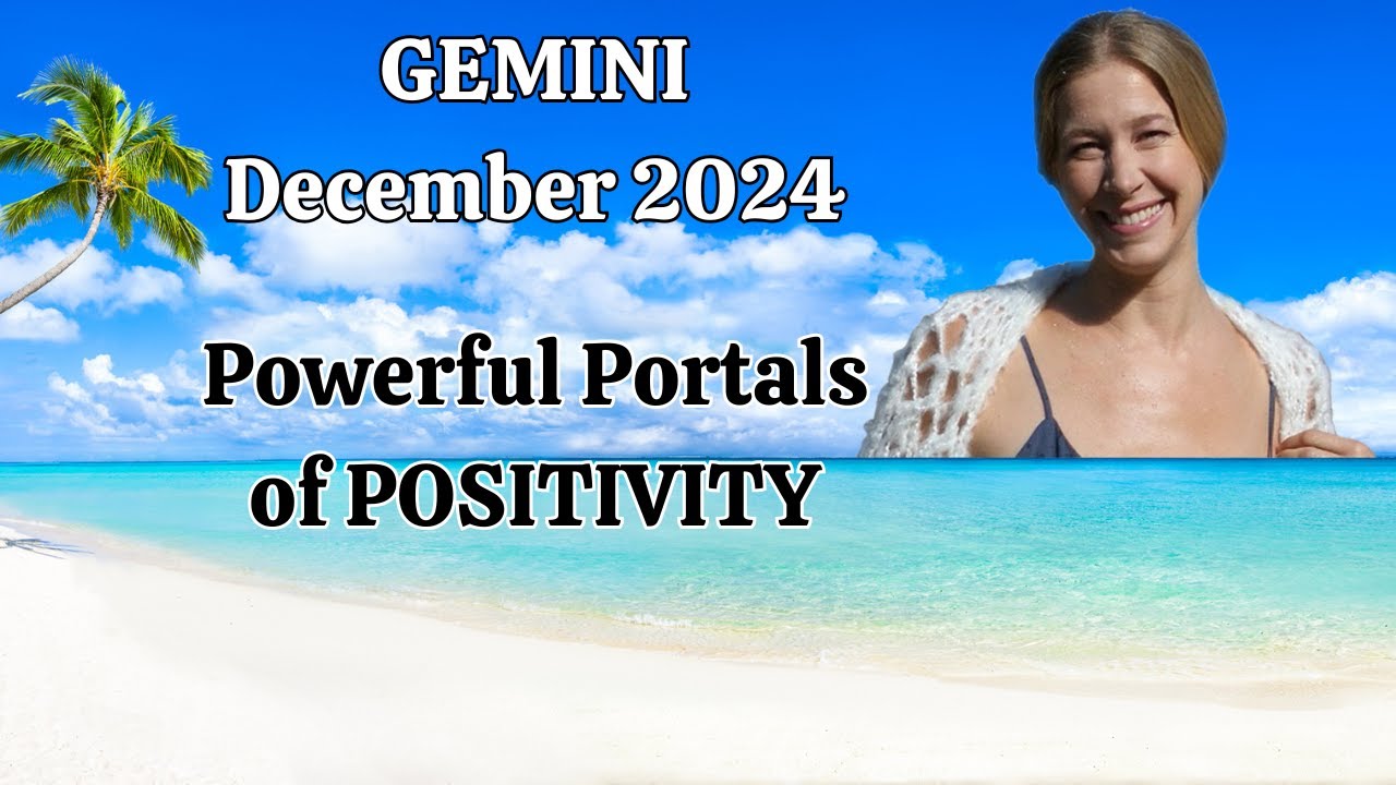 Gemini December 2024. POWERFUL PORTALS of POSITIVITY BLAST OPEN ...