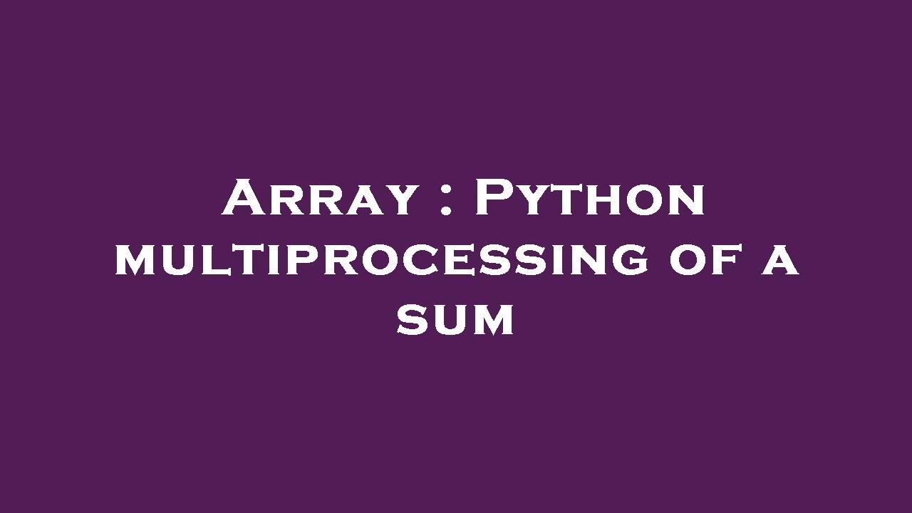 Array Python Multiprocessing Of A Sum Youtube