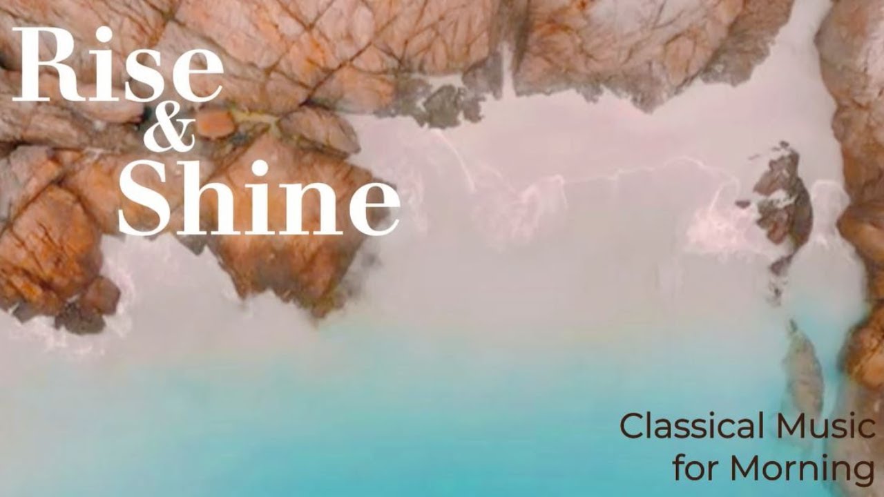 Classical Music Mix for Morning - Rise & Shine - YouTube