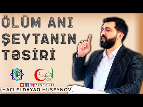 Ölüm anı şeytanın təsiri -Hacı Eldayaq Huseynov