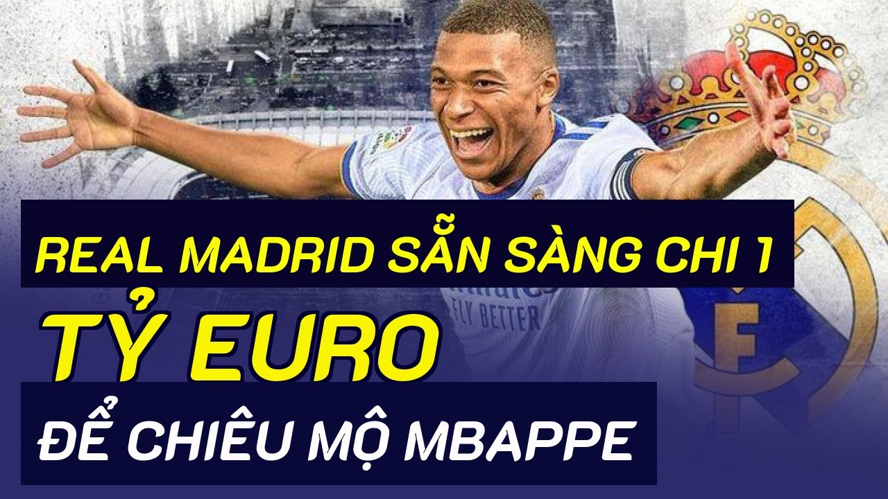 Real Madrid sẵn sàng chi 1 tỷ euro để chiêu mộ Mbappe - YouTube