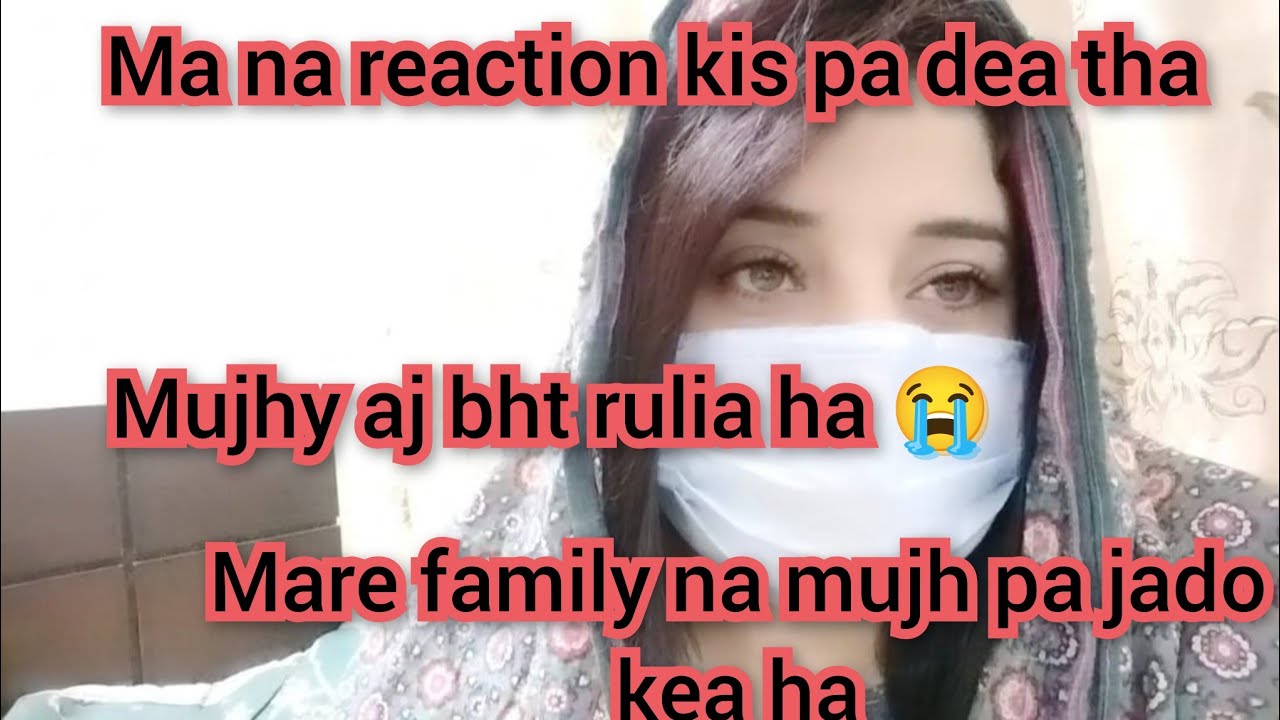 Ma na reaction kis pa dea tha,,Mare family na mujh pa jado kea ha ...