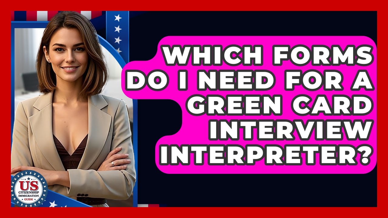 Which Forms Do I Need For A Green Card Interview Interpreter? - US ...