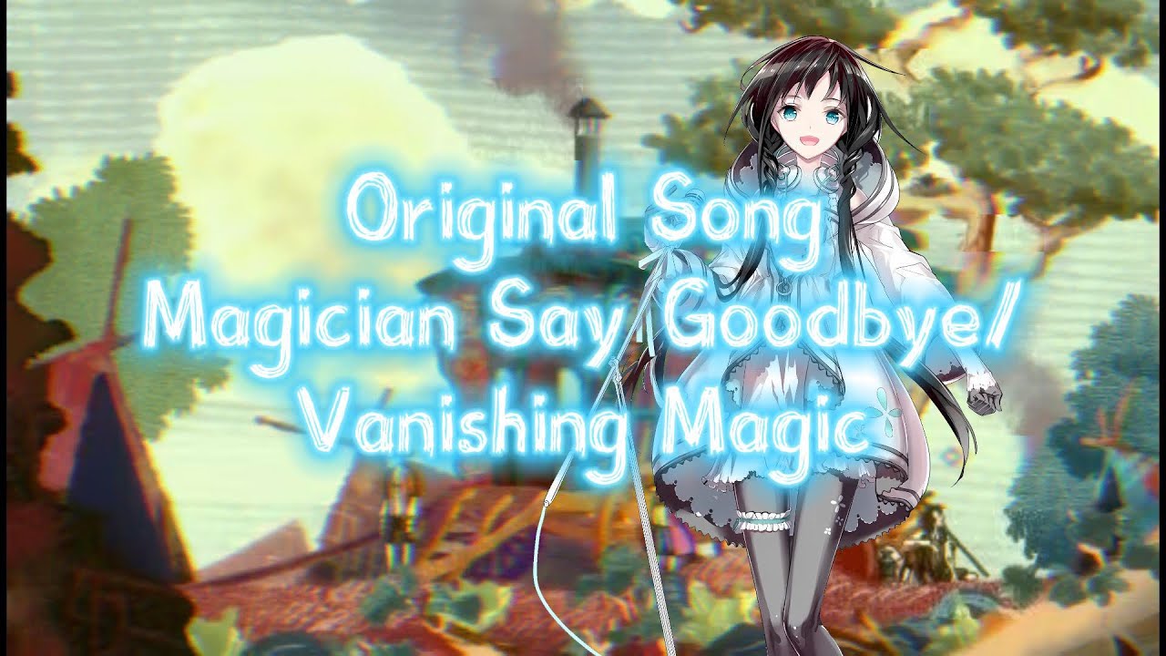 【Original Song】Magician Say Goodbye/Vanishing Magic feat. XiaYuYao ...