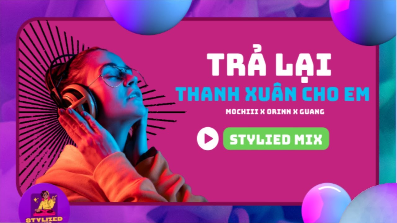 TRẢ LẠI THANH XUÂN CHO EM REMIX (MOCHIII x ORINN x GUANG) - STYLIZED ...