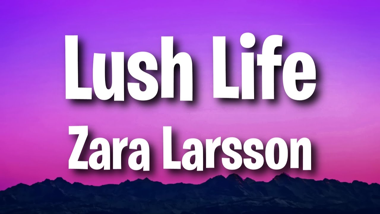Zara Larsson - Lush Life (Lyrics) - YouTube