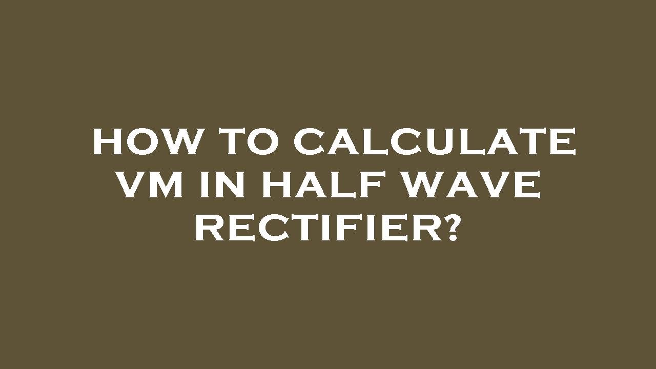 How to calculate vm in half wave rectifier? - YouTube