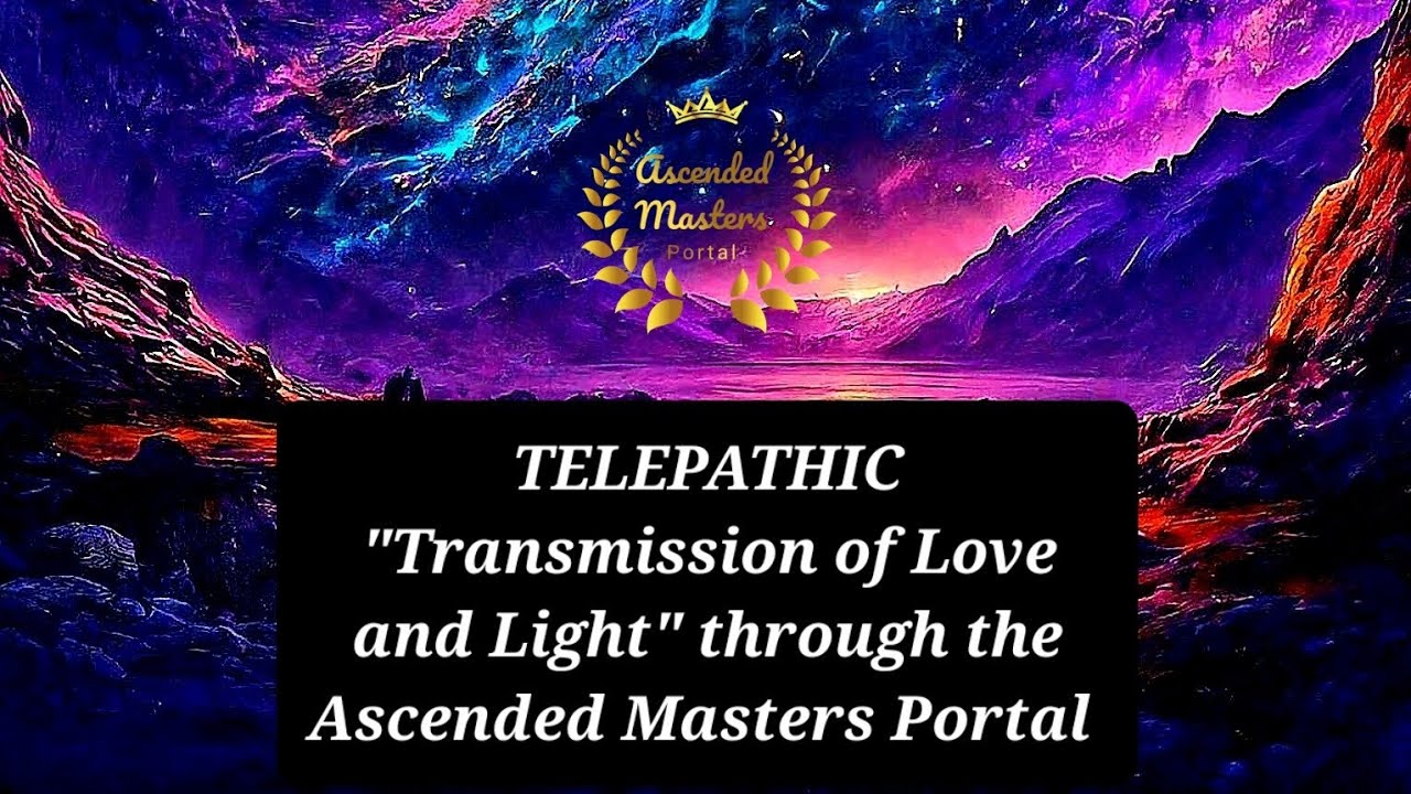 TELEPATHIC "Transmission of Love and Light" through the Ascended ...