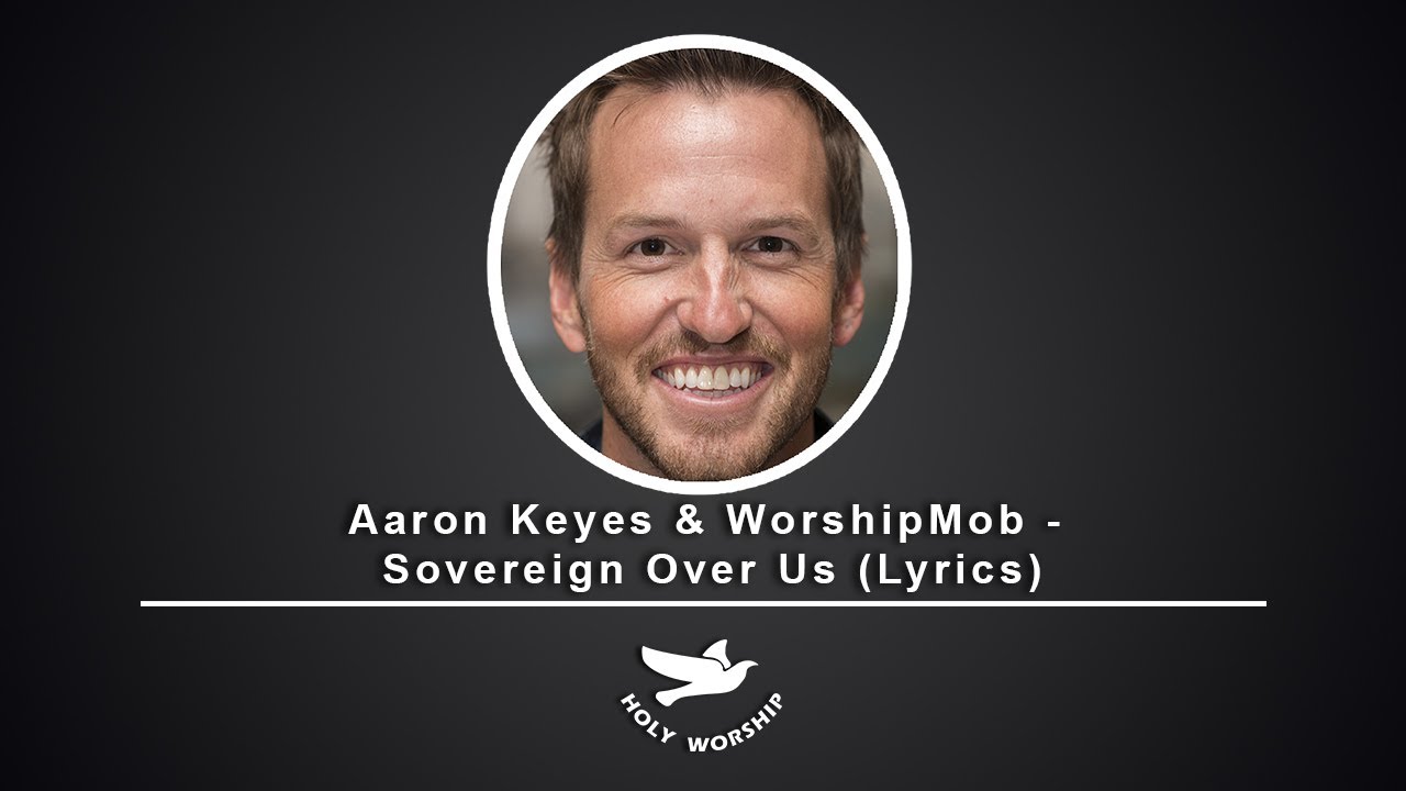 Aaron Keyes & WorshipMob - Sovereign Over US (Lyrics) - YouTube