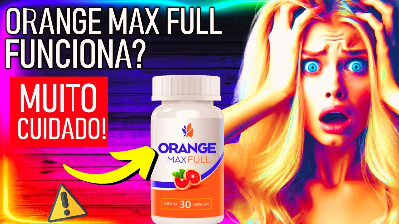 ORANGE MAX FULL FUNCIONA? ((⛔ATENÇÃO!⛔)) Orange Max Full Emagrece? Vale ...