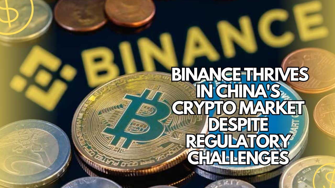 Binance Thrives in China's Crypto Market Despite Regulatory Challenges ...