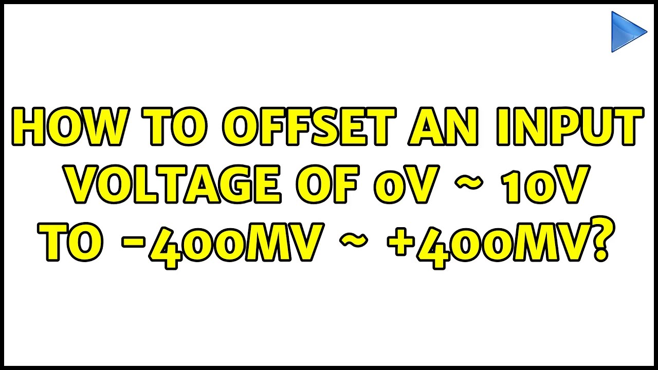 How to offset an input voltage of 0V ~ 10V to -400mv ~ +400mv? (3 ...