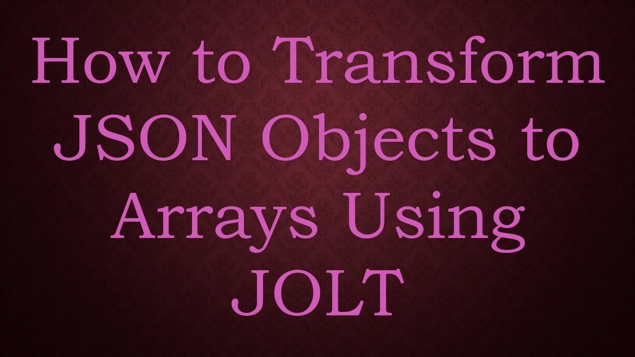 How To Transform Json Objects To Arrays Using Jolt Youtube