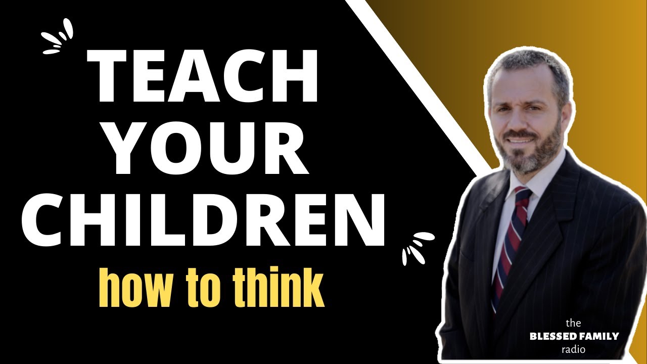 Teach your Children how to Think | A Christian Perspective - Ep 113 ...