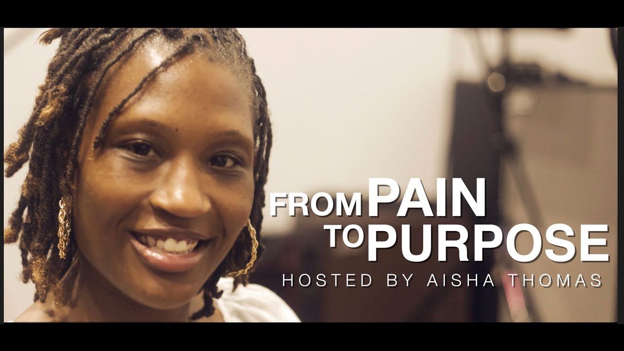 "FROM PAIN TO PURPOSE: WEBISODE 1" Hosted by Aisha Thomas w/ Special ...
