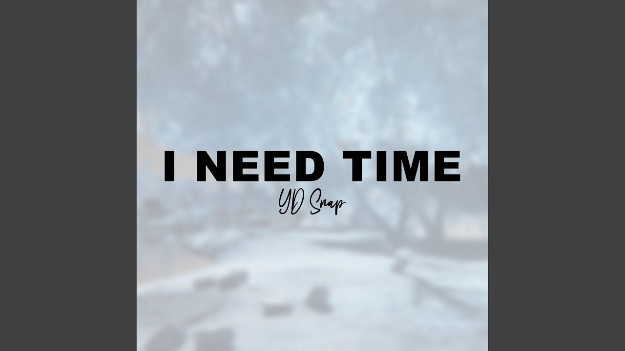 I Need Time - YouTube