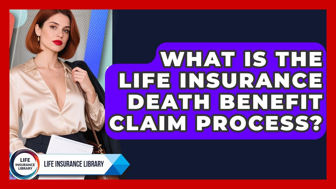 What Is The Life Insurance Death Benefit Claim Process? - Life ...