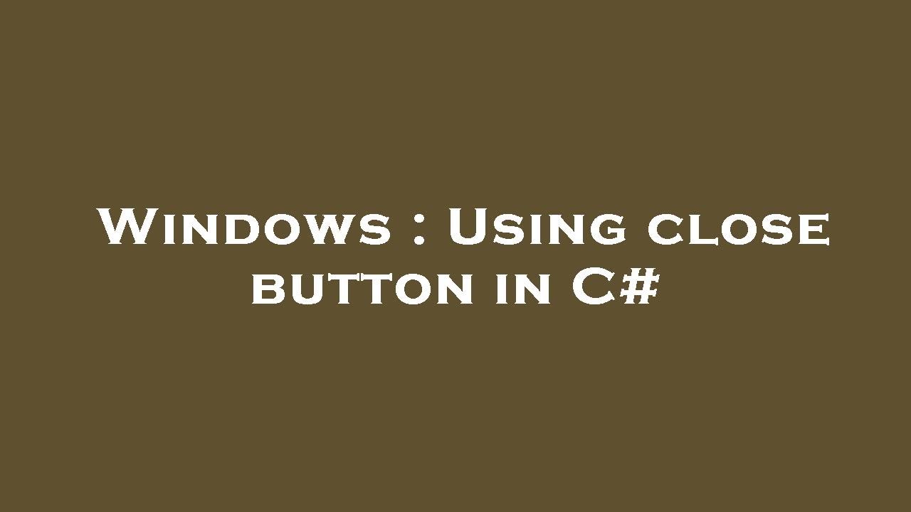 Windows : Using close button in C# - YouTube