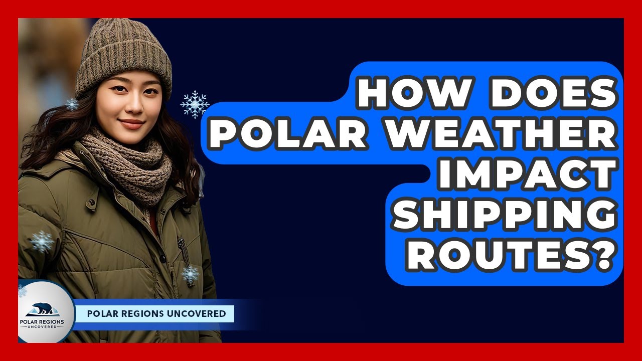 How Does Polar Weather Impact Shipping Routes? - Polar Regions ...