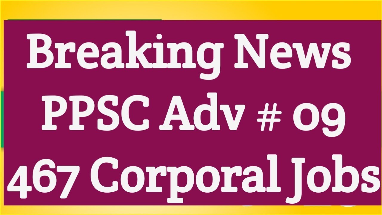 Breaking News PPSC Adv # 09 II 467 Corporal Seats Announced by PPSC ...