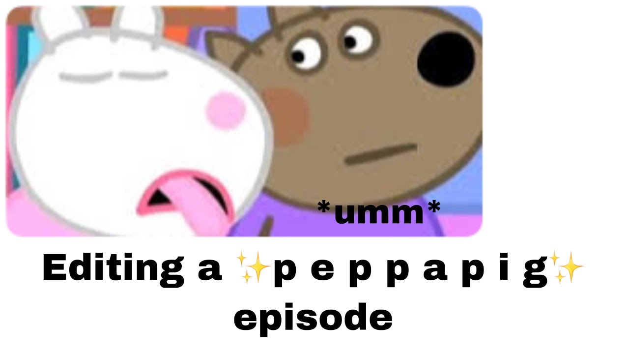 editing a peppa pig episode because im fReaKy fiSHy fIsHy - YouTube