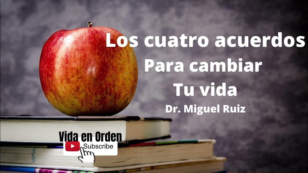 Los cuatro acuerdos - Dr. Miguel Ruiz (Resumen) | Vida en Orden - YouTube
