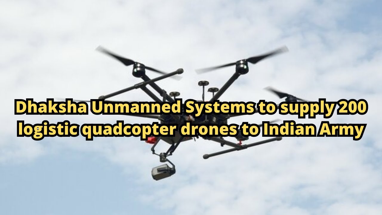 Dhaksha Unmanned Systems to supply 200 logistic quadcopter drones to ...