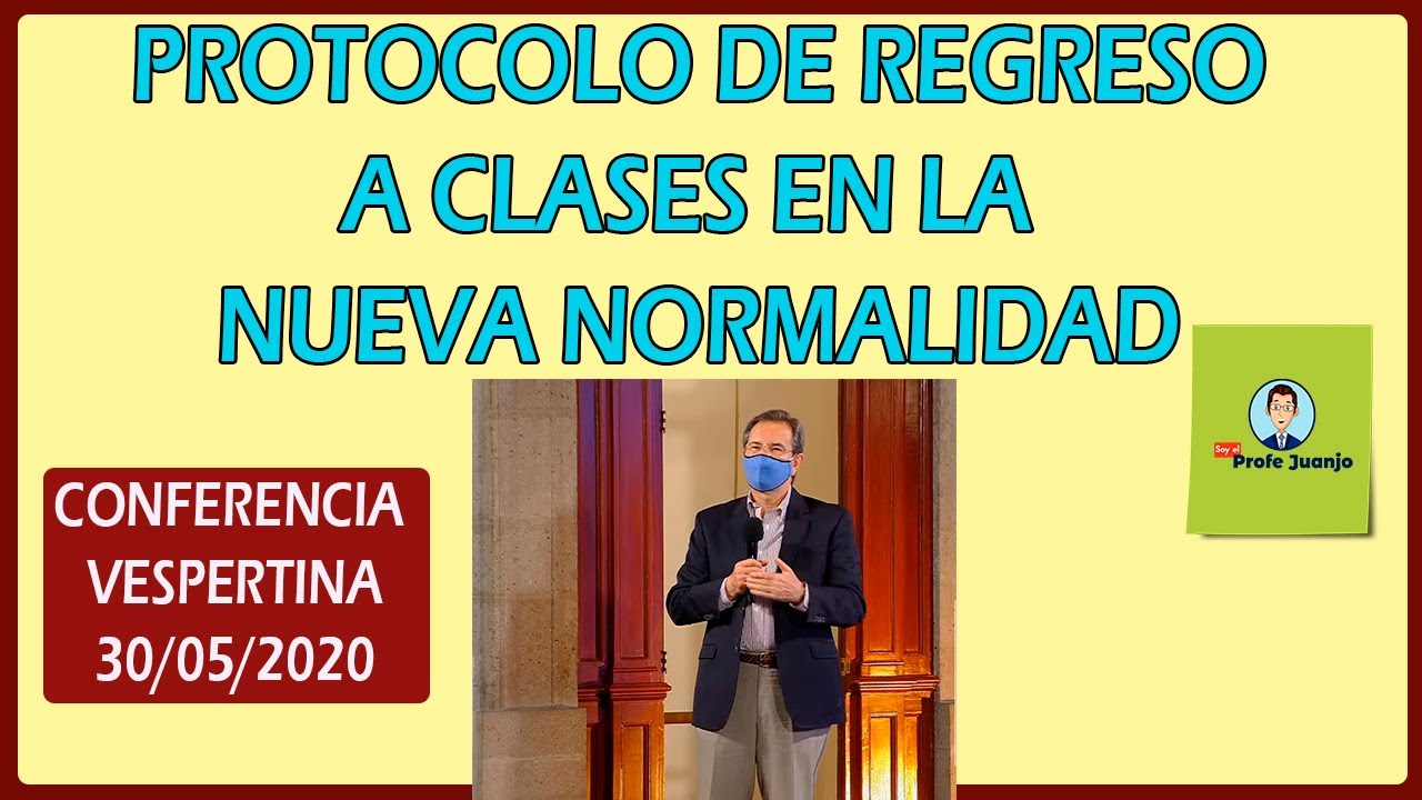 PROTOCOLO DE REGRESO A CLASES EN LA NUEVA NORMALIDAD. CONFERENCIA VESPERTINA DEL 30/05/2020 ...