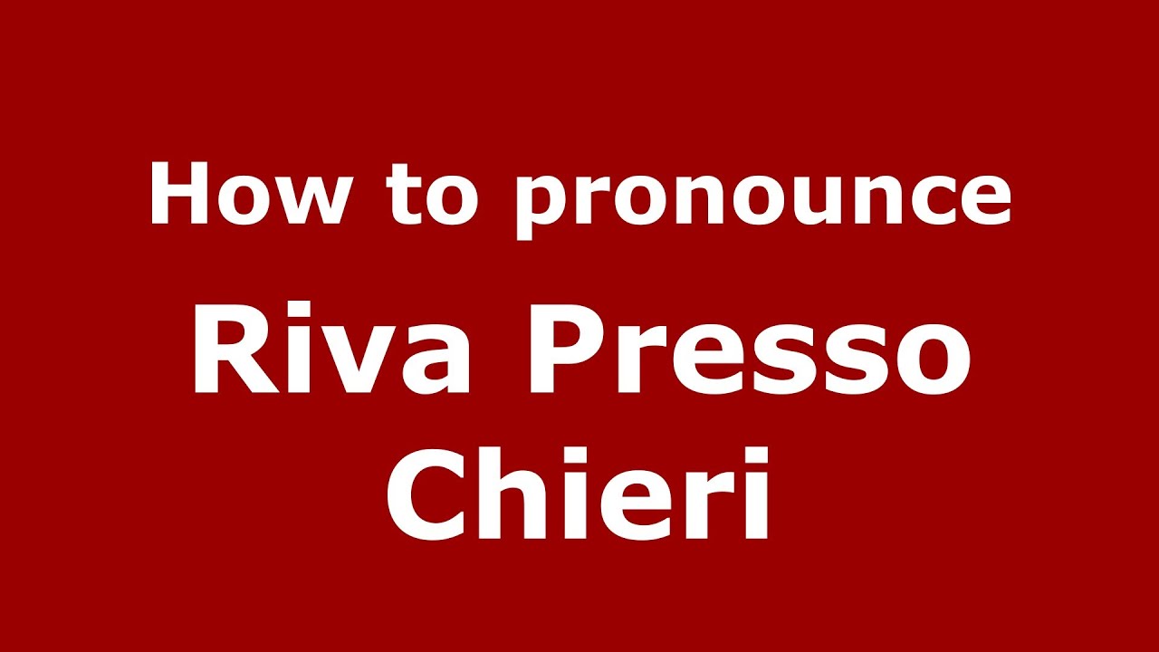 How to pronounce Riva Presso Chieri (Italian/Italy) - PronounceNames ...