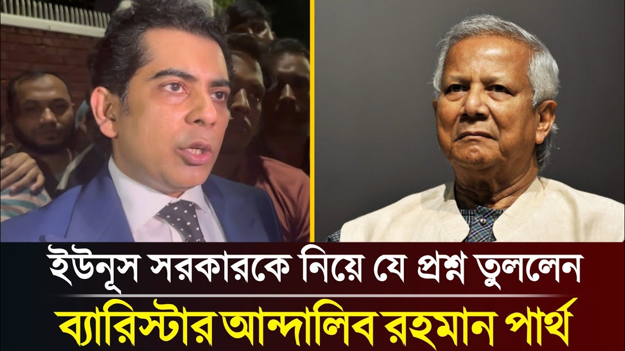 ইউনূস সরকারকে নিয়ে যে প্রশ্ন তুললেন ব্যারিস্টার আন্দালিব রহমান পার্থ ...