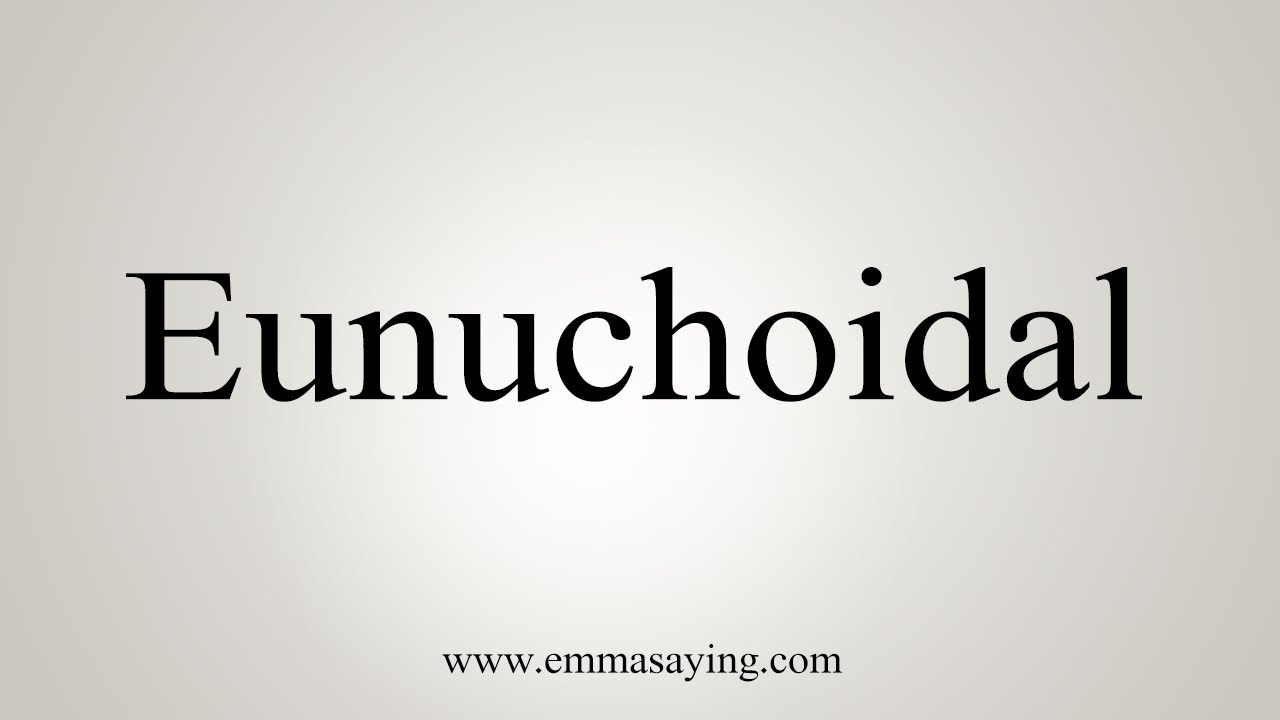 How To Say Eunuchoidal - YouTube