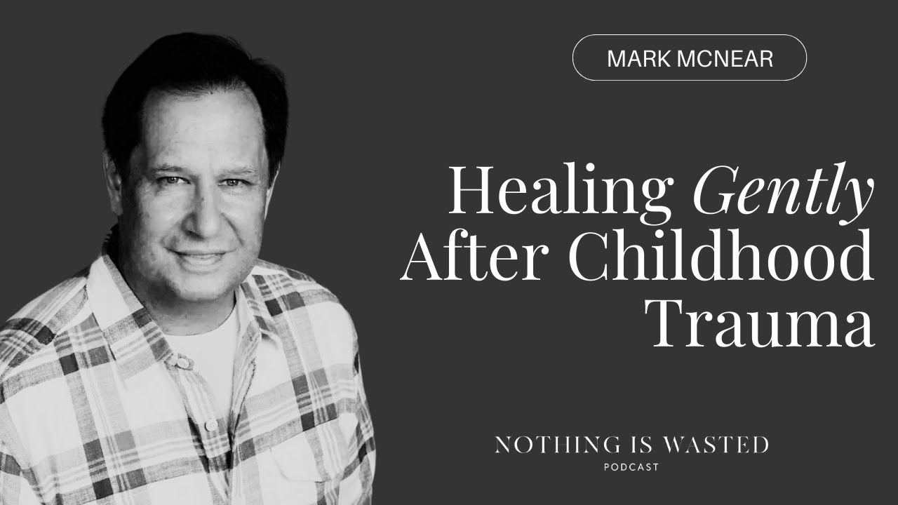Healing Gently After Childhood Trauma with Dr. Mark McNear - YouTube