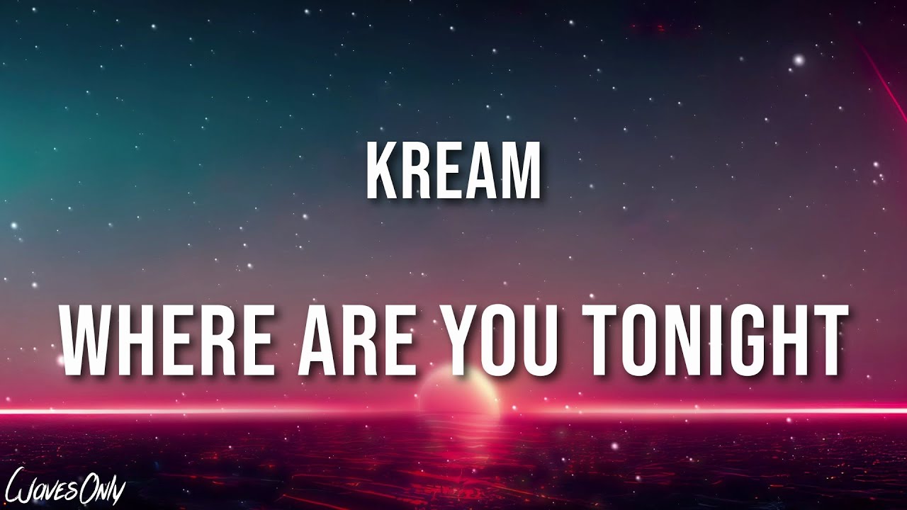KREAM - Where Are You Tonight - YouTube