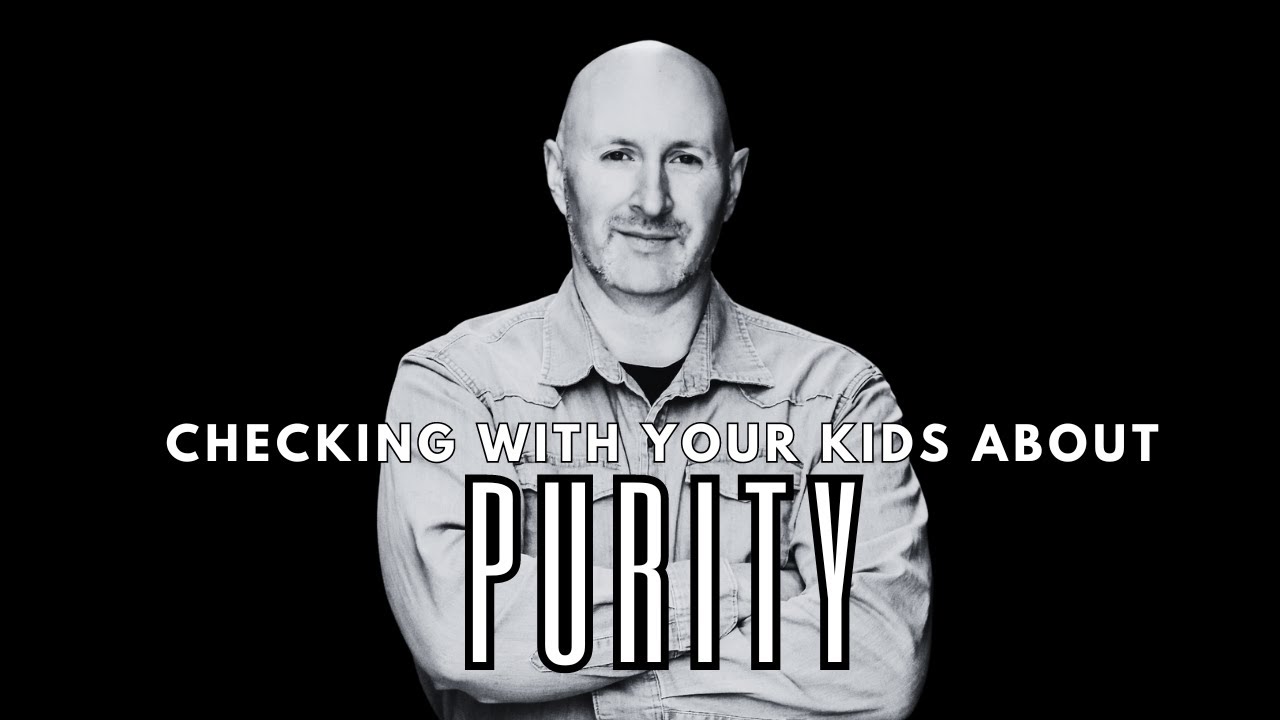 Checking With Your Kids About Purity - YouTube